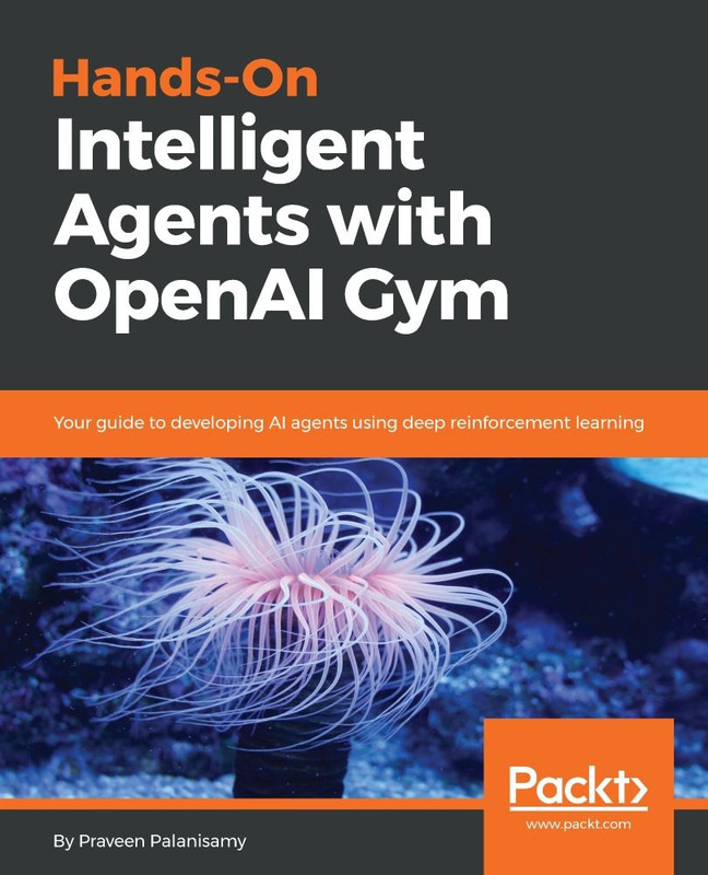 Hands-On Intelligent Agents with OpenAI Gym: Developing AI Agents - Expert Training