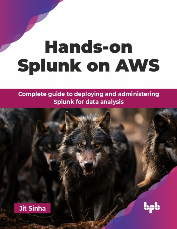 Hands-On Splunk on AWS: Complete guide to deploying and administering Splunk for data analysis ...