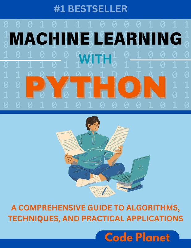 MACHINE LEARNING WITH PYTHON: A Comprehensive Guide To Algorithms, Deep ...