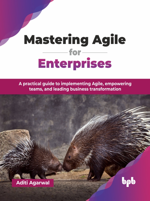 Mastering Agile for Enterprises: A practical guide to implementing Agile, empowering teams, and ...