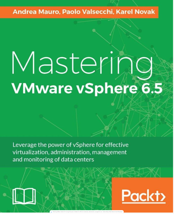 Mastering VMware vSphere 6.5 Leverage the power of vSphere for ...