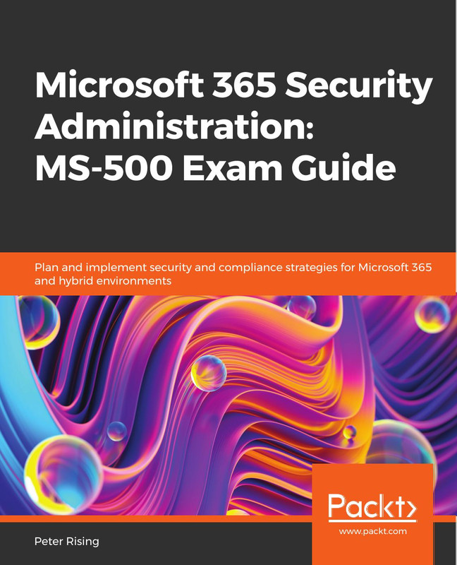 Microsoft 365 Security Administration MS-500 Exam Guide: Plan and implement security and ...