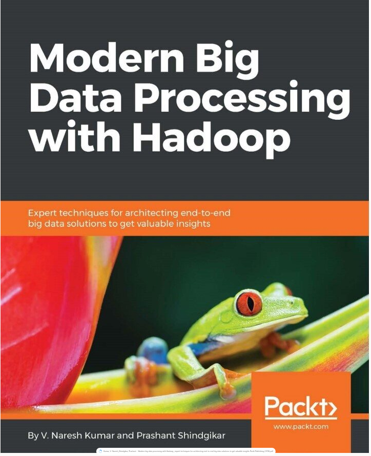 Modern big data processing with Hadoop_ expert techniques for architecting end-to-end big data ...